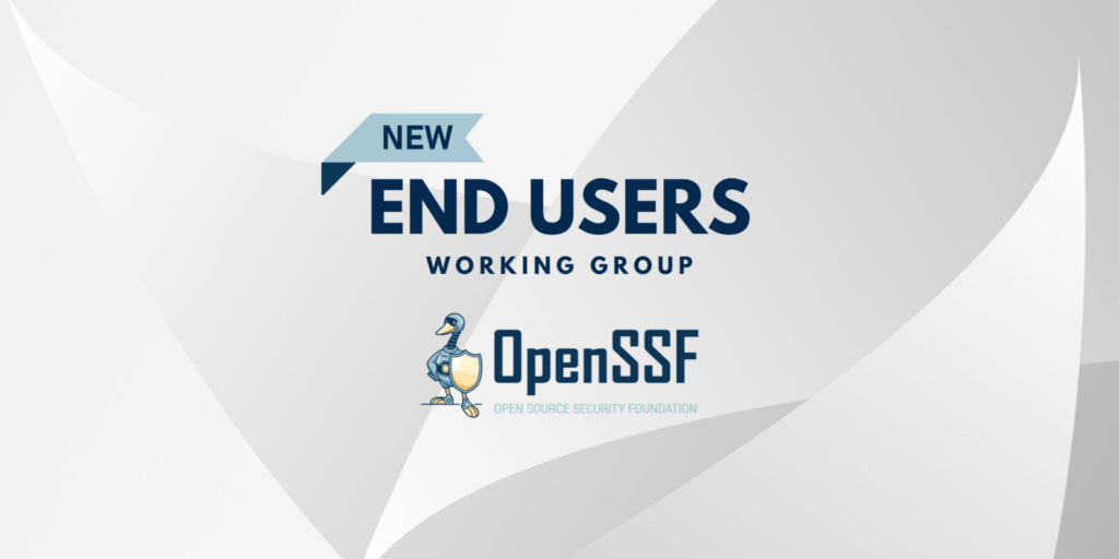 Introducing the New OpenSSF End Users Working Group – Open Source ...