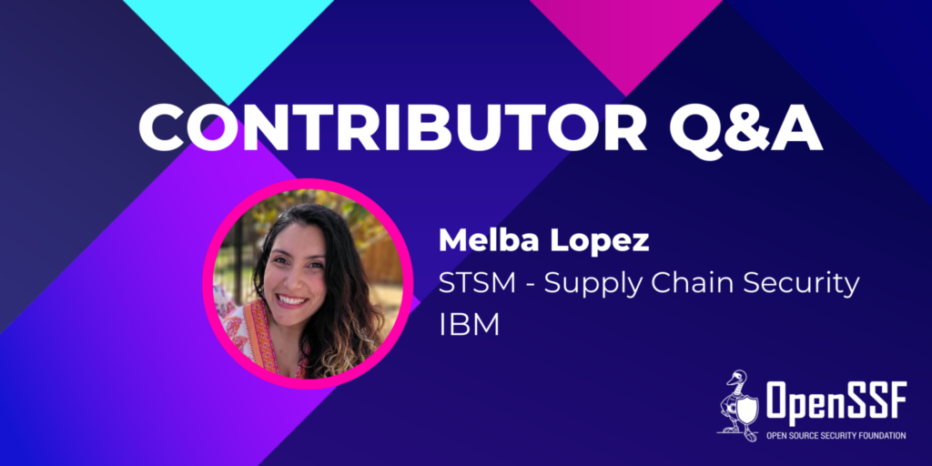 Contributor Q&A with Melba Lopez, STSM – Supply Chain Security, IBM – Open Source Security ...