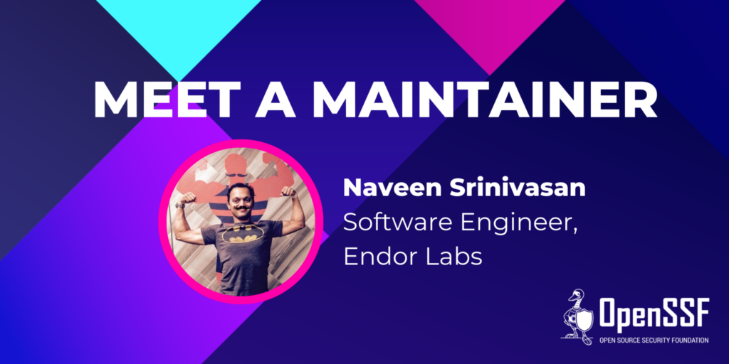 Meet a Maintainer: Naveen Srinivasan, Software Engineer, Endor Labs – Open Source Security ...