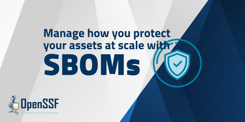 Manage how you protect your assets at scale with SBOMs – Open Source ...