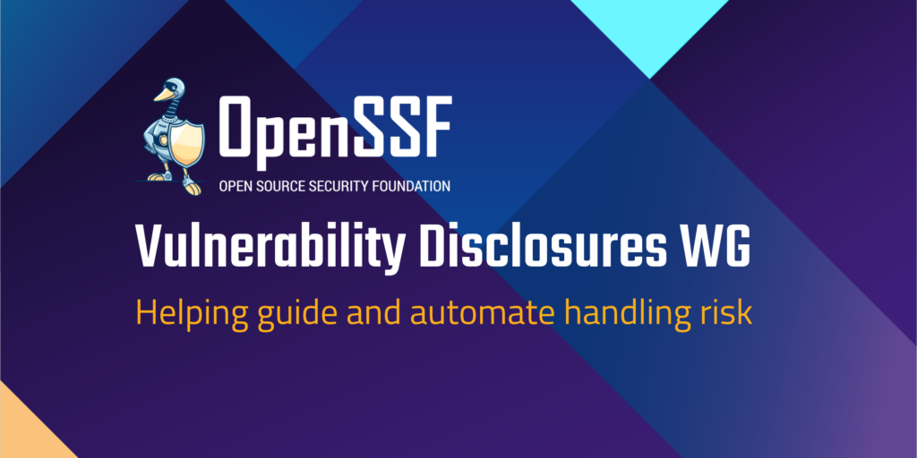 OpenSSF Vulnerability Disclosures Working Group Helps Guide and ...