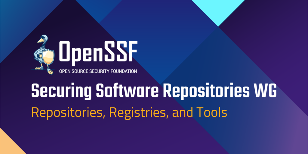 OpenSSF Securing Software Repositories Working Group: Repositories, Registries, and Tools – Open ...