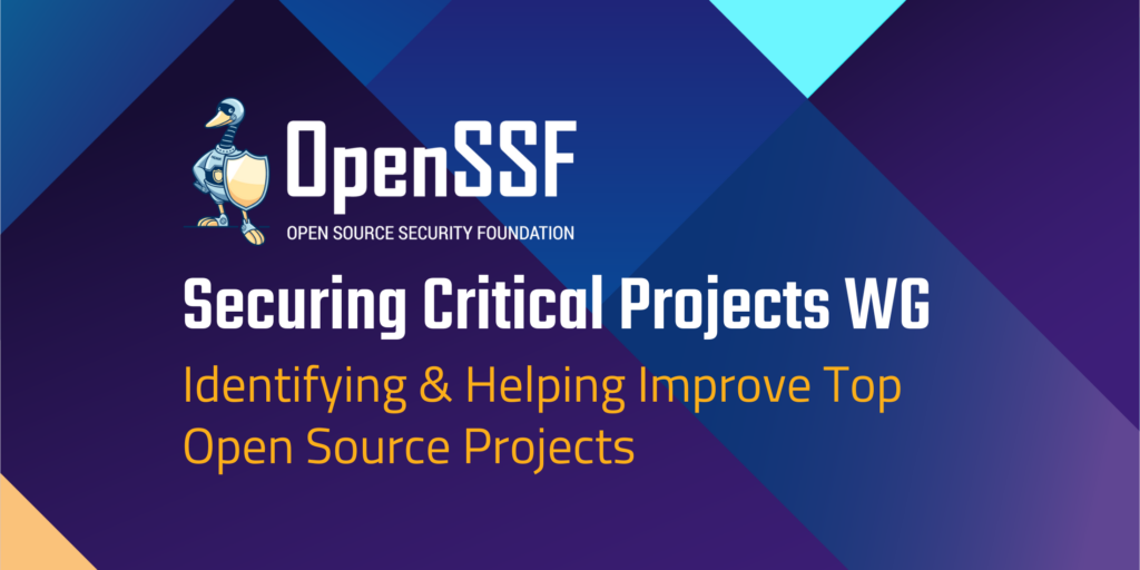 OpenSSF Securing Critical Projects Working Group: Identifying and Helping Improve Top Open ...