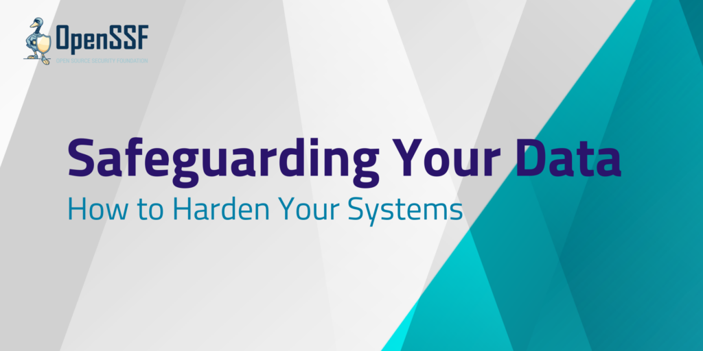 Safeguarding Your Data – How to Harden Your Systems – Open Source Security Foundation