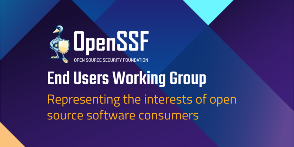 OpenSSF End Users Working Group: Representing the Interests of Open Source Software Consumers ...