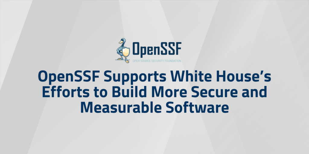 OpenSSF Supports White House’s Efforts to Build More Secure and Measurable Software – Open ...