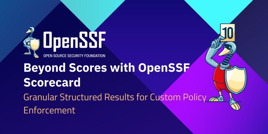 Beyond Scores with OpenSSF Scorecard: Granular Structured Results for Custom Policy Enforcement ...