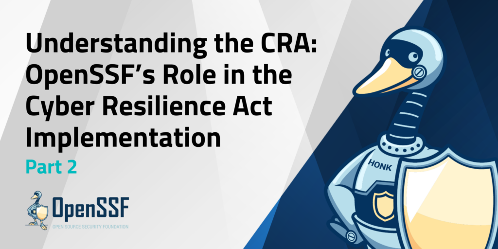 Understanding the CRA: OpenSSF’s Role in the Cyber Resilience Act Implementation – Part 2 – Open ...