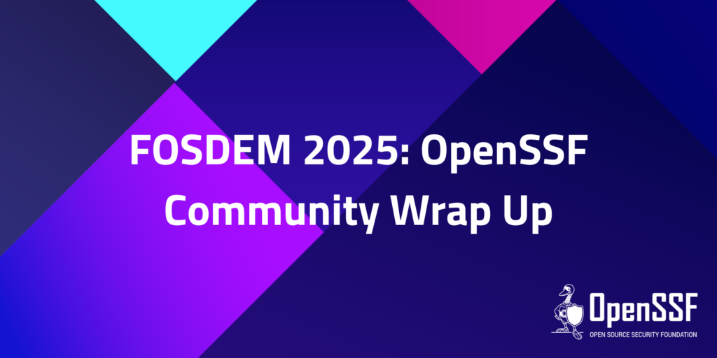 FOSDEM 2025: OpenSSF Community Wrap Up – Open Source Security Foundation