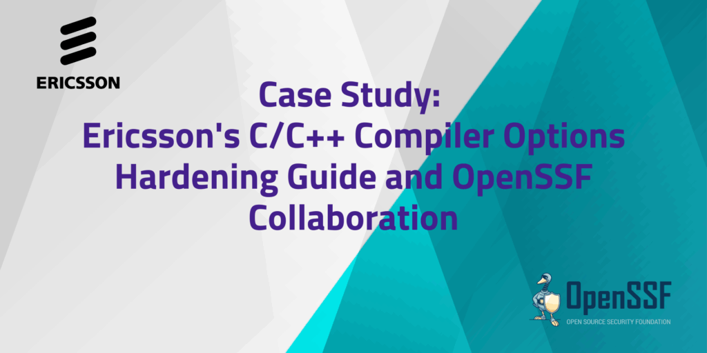 Case Study: Ericsson’s C/C++ Compiler Options Hardening Guide and OpenSSF Collaboration – Open ...